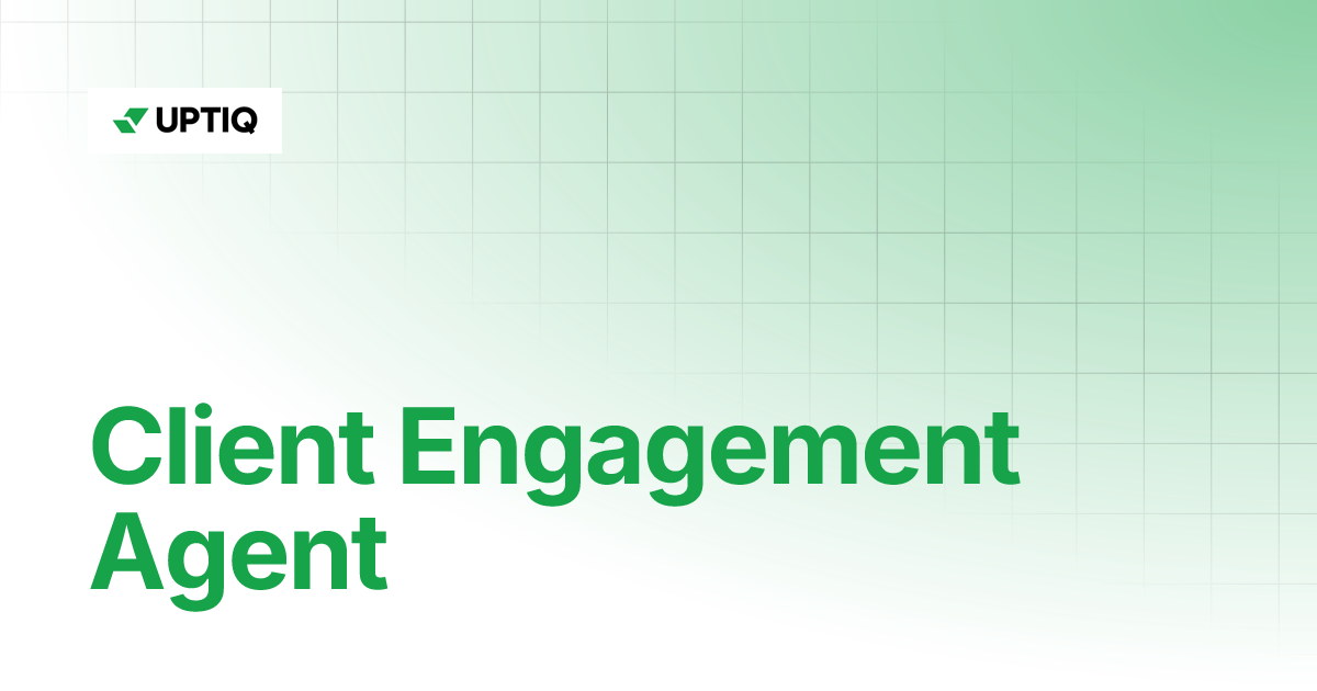 Client Engagement Agent | Uptiq Agents | UPTIQ AI